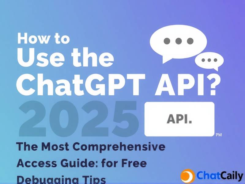 ChatGPT接口怎么用？2025年最全接入指南（附免费调试技巧）_ChatGPT官网